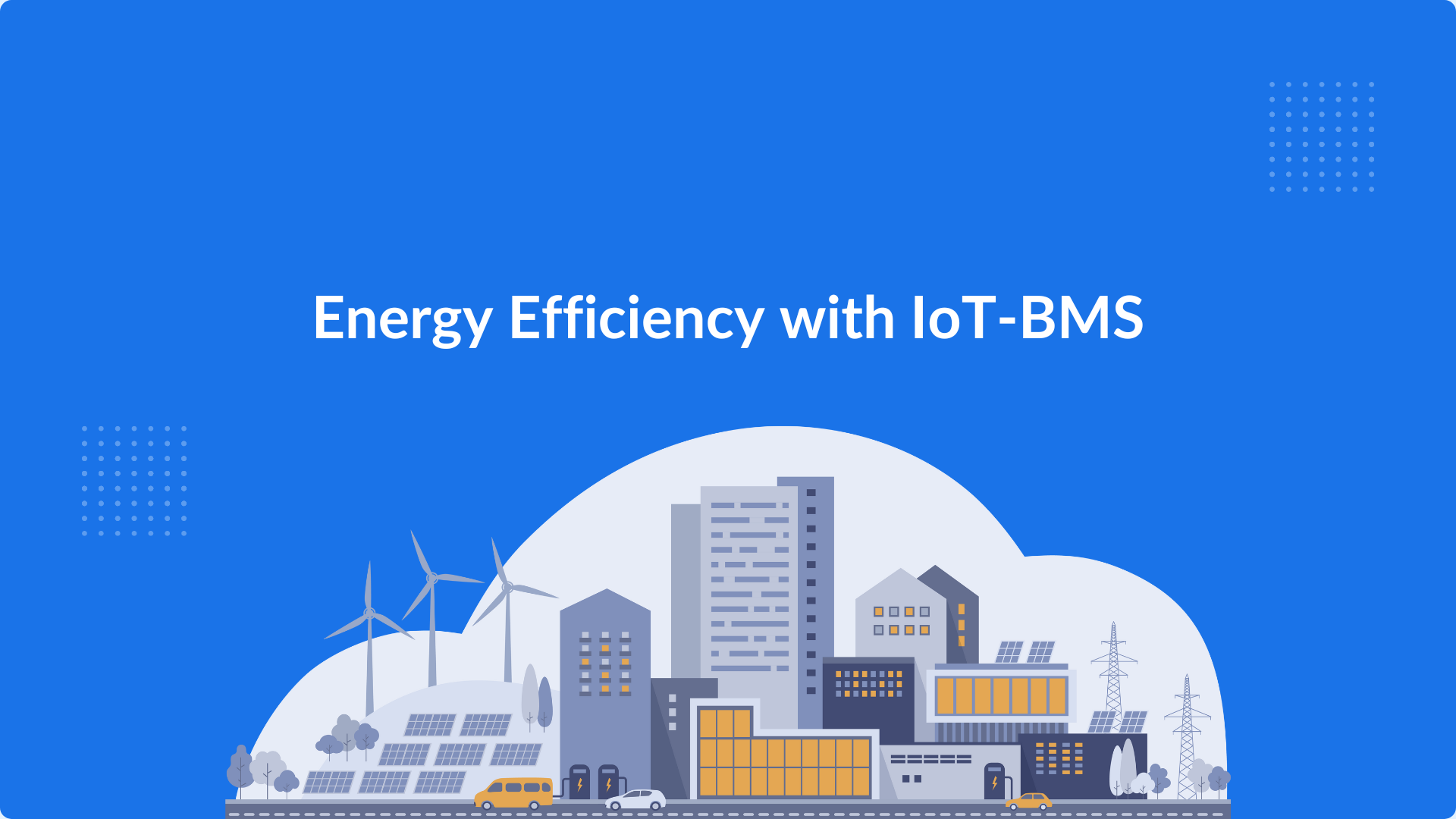 Energy Efficiency and Cost Savings Through IoT-BMS